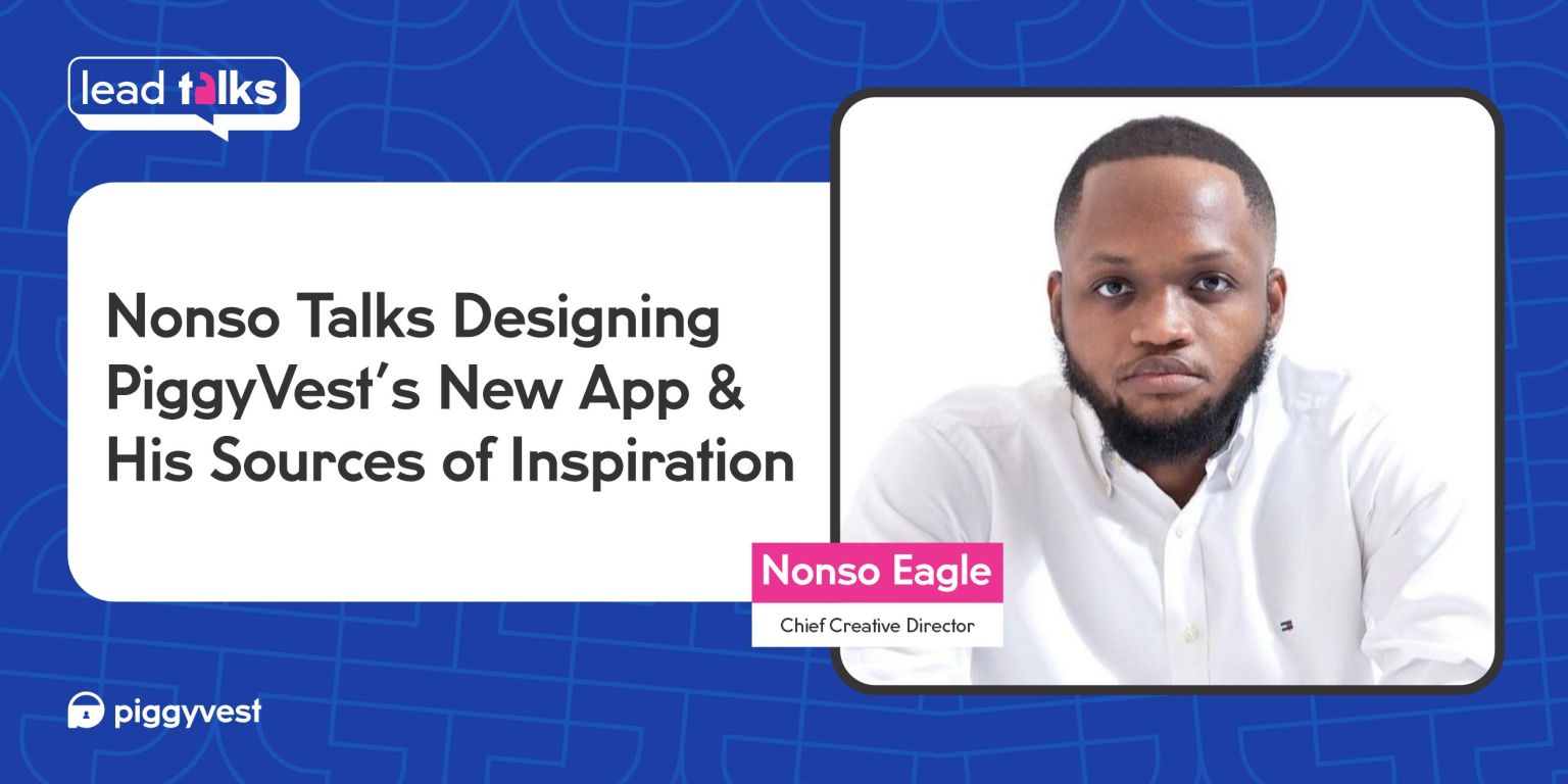 Lead Talks: Nonso Talks Designing PiggyVest’s New App & His Sources Of ...